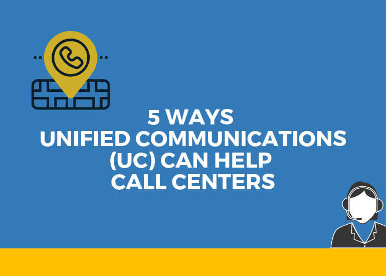 5 Ways Unified Communications (UC) can Help your contact center